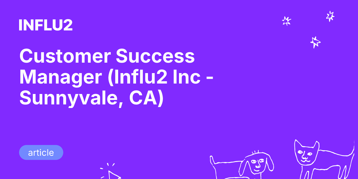 Customer Success Manager (Influ2 Inc - Sunnyvale, CA)
