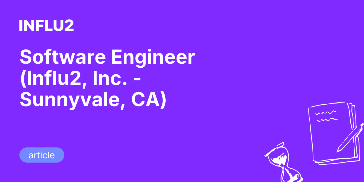Software Engineer (Influ2, Inc. - Sunnyvale, CA)