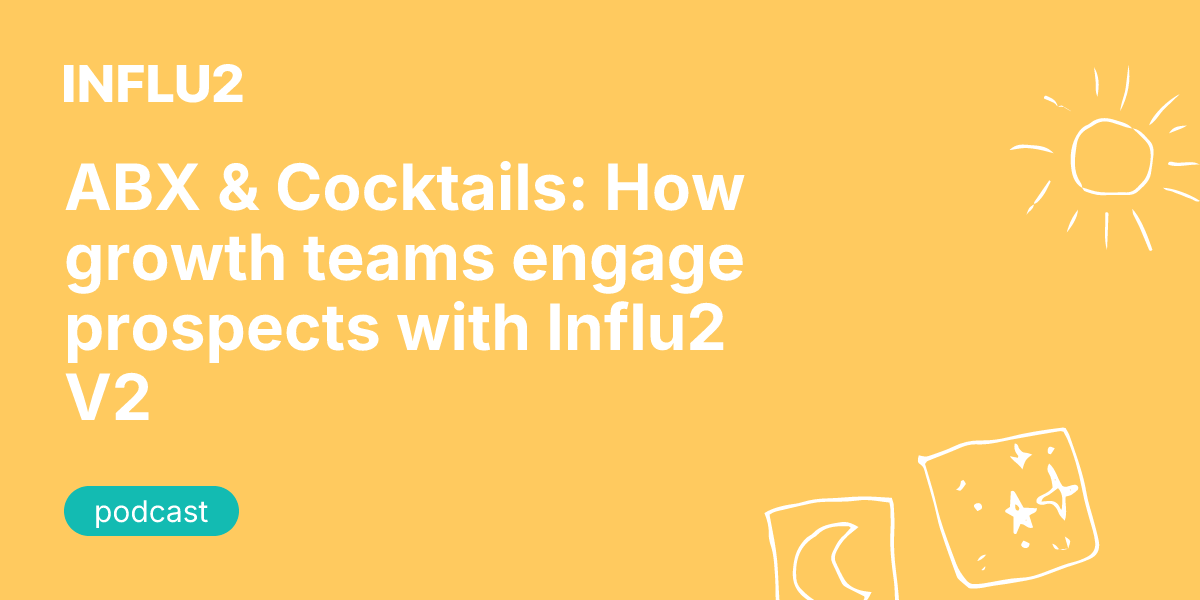 ABX & Cocktails: How growth teams engage prospects with Influ2 V2